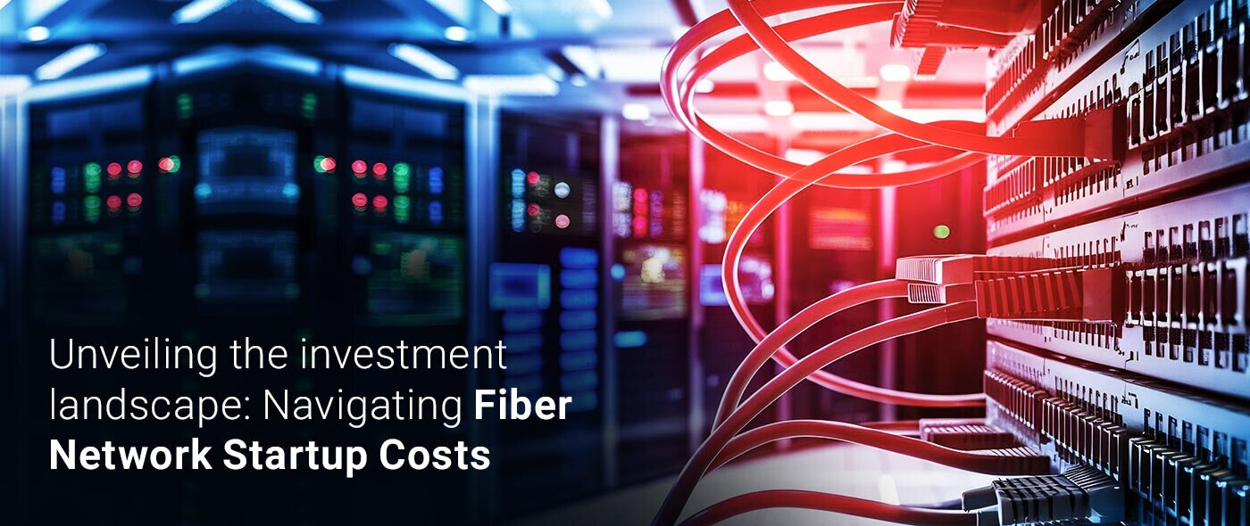 Unveiling the Investment Landscape: Navigating Fiber Network Startup Costs