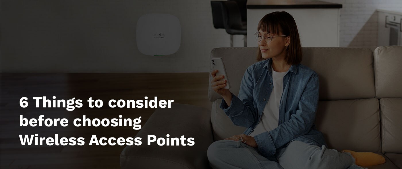 6 Things to Consider Before Choosing Wireless Access Points